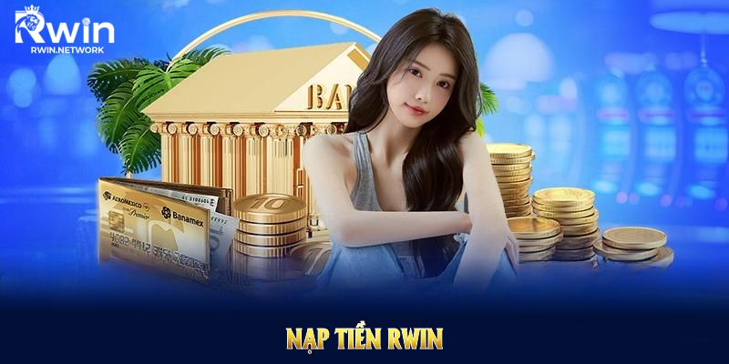 Nạp Tiền RWIN Từ A - Z Dễ Dàng Cho Người Mới!